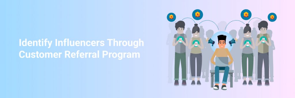 Identify Influencers through customer referral program